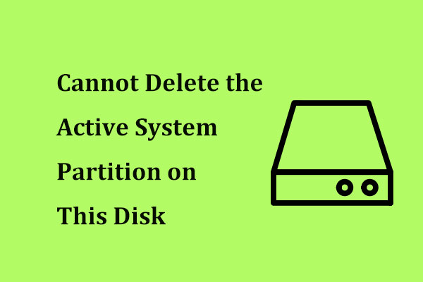 Fixed Cannot Delete The Active System Partition On This Disk Minitool Partition Wizard