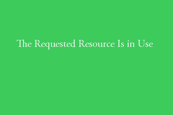 Quickly Fix “The Requested Resource Is in Use” - MiniTool Partition Wizard