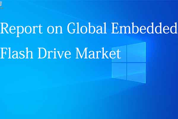 The Report on Global Embedded Flash Drive Market 2019 - MiniTool ...