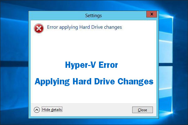 Solutions to “Hyper-V Error Applying Hard Drive Changes” - MiniTool Partition Wizard