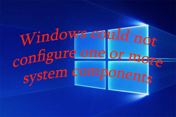 Solved Windows Could Not Configure One Or More System Components Minitool Partition Wizard