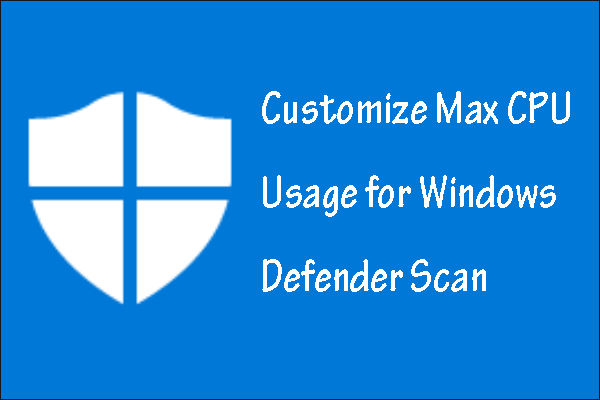 How to Customize Max CPU Usage for Windows Defender Scan Win 10 - MiniTool Partition Wizard