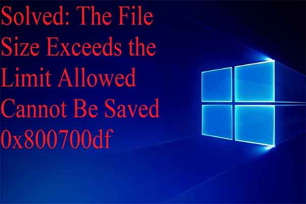 Solved File Size Exceeds The Limit Cannot Be Saved 0x800700df Minitool Partition Wizard