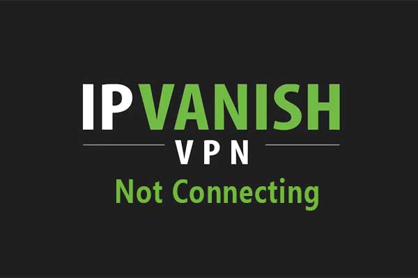 4 Methods to Fix IPVanish Not Connecting on Windows 10 - MiniTool ...
