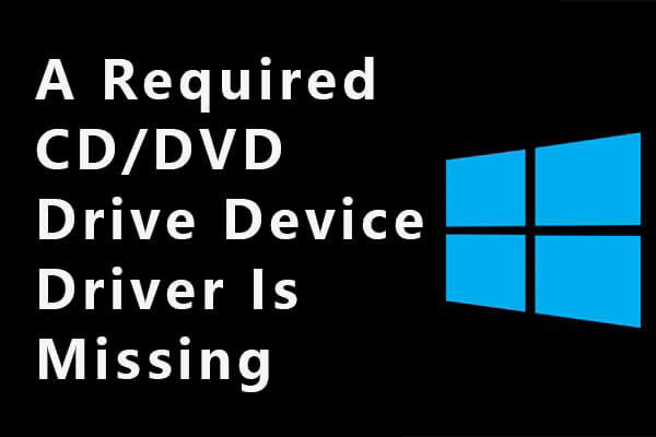 [Solved] A Required CD/DVD Drive Device Driver Is Missing - MiniTool ...