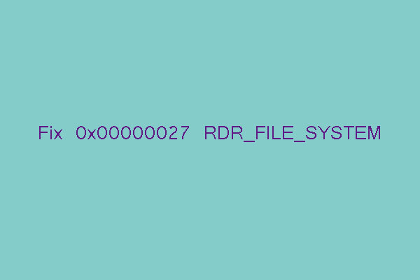9 Solutions to Help You Fix 0x00000027 RDR_FILE_SYSTEM Easily ...