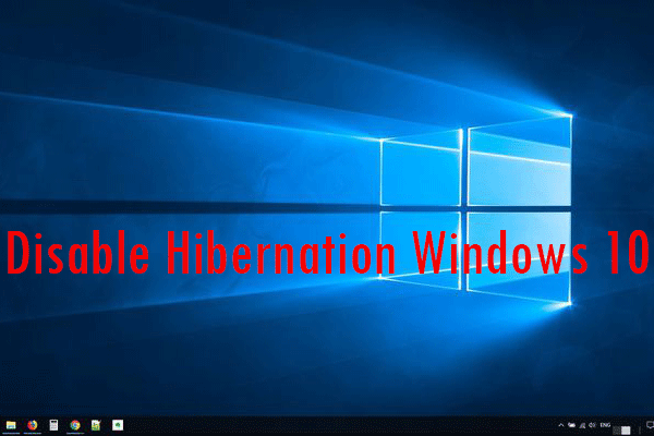 How To Disable Or Re Enable Hibernation On Windows 10 Minitool Partition Wizard