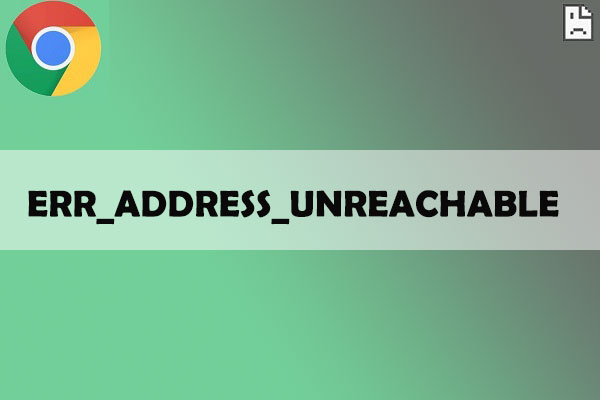 Top 5 Solutions to ERR_ADDRESS_UNREACHABLE on Chrome - MiniTool ...