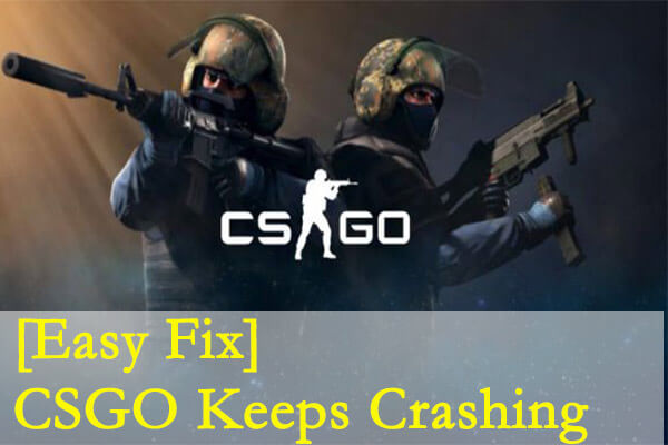 [Easy Fix] CSGO Keeps Crashing on PC - MiniTool Partition Wizard