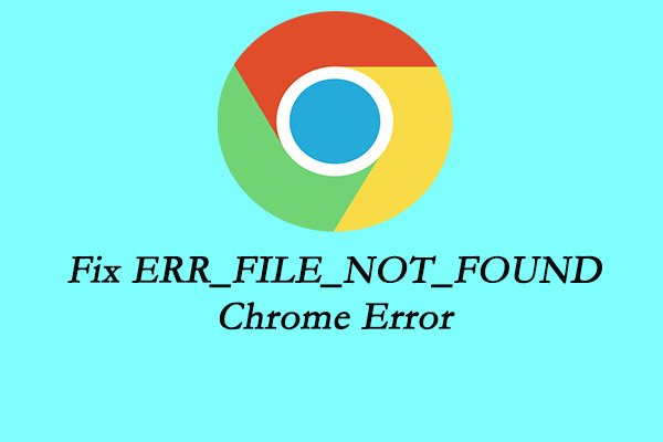 How to Fix ERR_FILE_NOT_FOUND Chrome Error - MiniTool Partition Wizard