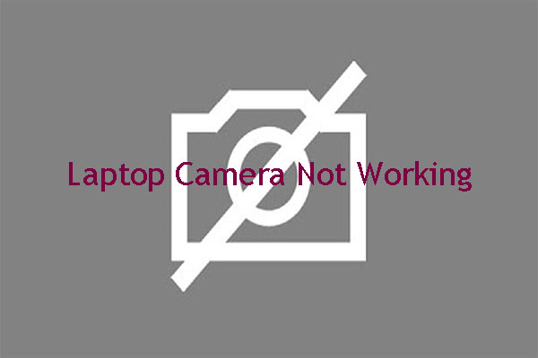 4 Ways to Fix Laptop Camera Not Working Issue - MiniTool Partition Wizard