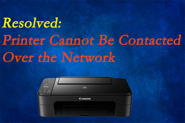 Resolved Printer Cannot Be Contacted Over The Network Minitool Partition Wizard