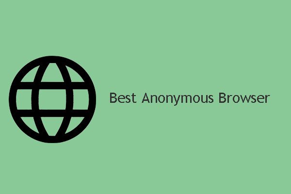 5 Best Anonymous Browsers for You! - MiniTool Partition Wizard