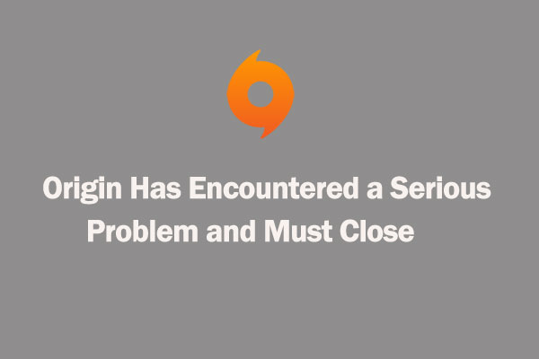 Fix: Origin Has Encountered a Serious Problem and Must Close - MiniTool ...