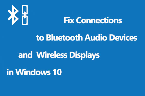 How to Fix Connections to Bluetooth Devices in Windows 10 - MiniTool Partition Wizard