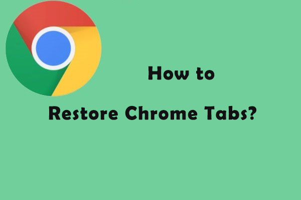 How To Restore Chrome Tabs Here Are 3 Methods Minitool Partition Wizard