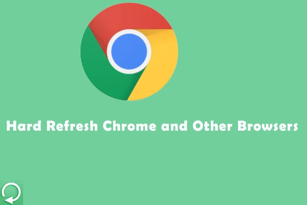 How to Hard Refresh Chrome and Other Browsers? Here Is the Guide - MiniTool Partition Wizard