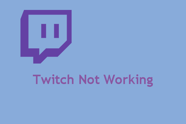 3 Ways to Fix Twitch Not Working Issue on PC - MiniTool Partition Wizard