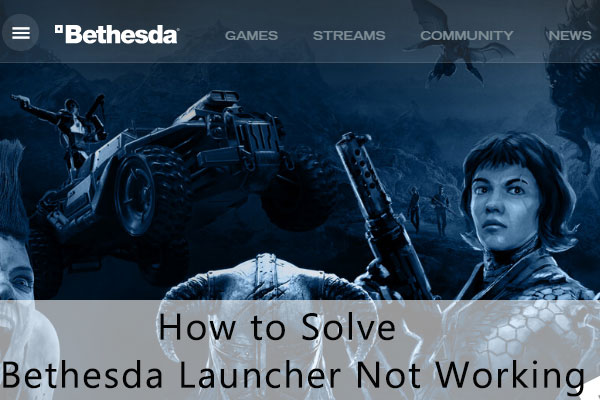 How To Solve Bethesda Launcher Not Working New Update Minitool Partition Wizard