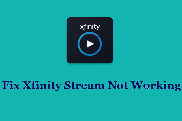 How to Fix Xfinity Stream Not Working Issue - MiniTool Partition Wizard