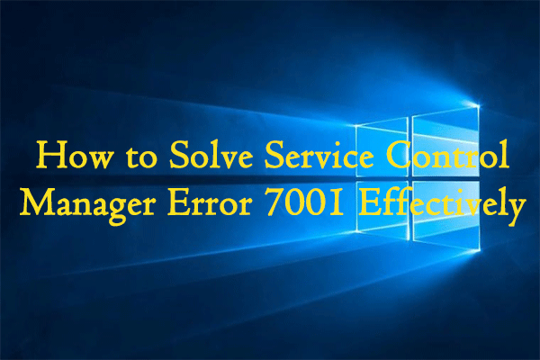 How To Solve Service Control Manager Error 7001 Effectively Minitool Partition Wizard