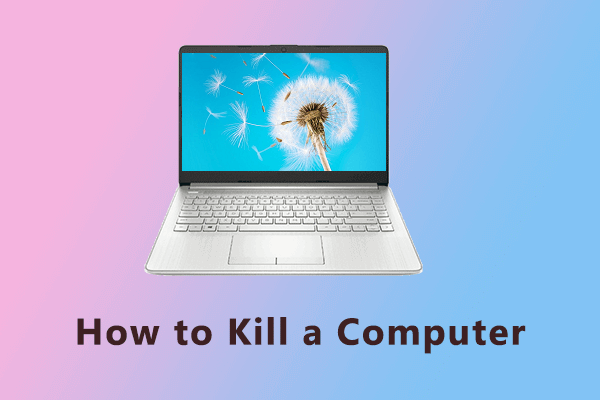 How to Kill a Computer? Here Are 7 Ways! - MiniTool Partition Wizard