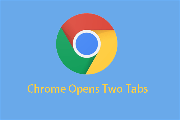 Quick Solutions to Chrome Opens Two Tabs | Try Them Now - MiniTool Partition Wizard