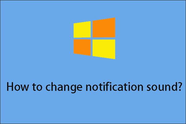 How to Change Notification Sound on Windows 10? - MiniTool Partition Wizard