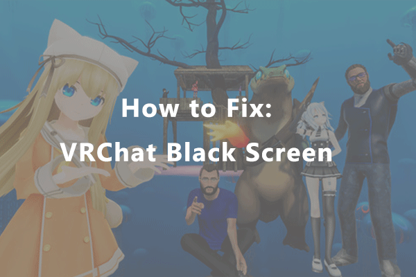 How to Solve VRChat Black Screen? Here Are Some Fixes - MiniTool ...