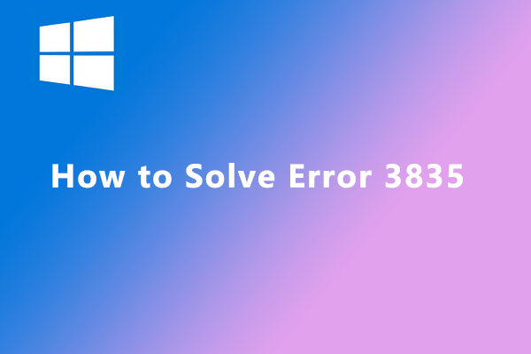 How to Solve Error 3835 on Windows 10? Here Is the Tutorial - MiniTool Partition Wizard