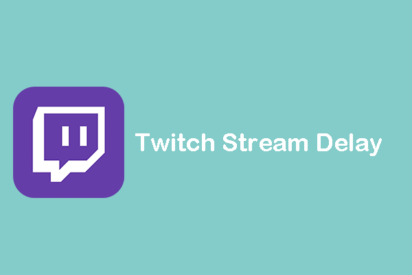 How to Reduce or Add Twitch Stream Delay? - MiniTool Partition Wizard