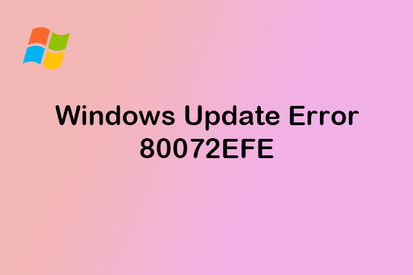 How to Fix Windows Update Error 80072efe? Here Are Top 5 Fixes - MiniTool Partition Wizard