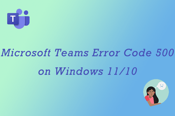 How to Fix: Microsoft Teams Error Code 500 on Windows 11/10 - MiniTool Partition Wizard