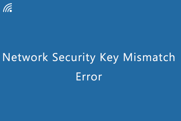 How to Fix Network Security Key Mismatch Error on Windows 10/11? - MiniTool Partition Wizard