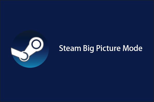 How to Enter and Exit Big Picture Mode on Steam in Windows? - MiniTool ...