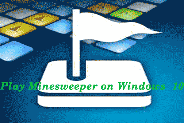 How to Get & Play Minesweeper on Windows 10? - MiniTool Partition Wizard