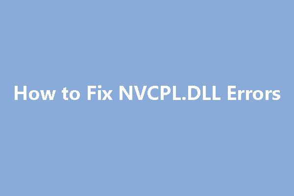 How to Fix NVCPL.DLL Errors in Windows 10 [5 Ways] - MiniTool Partition Wizard