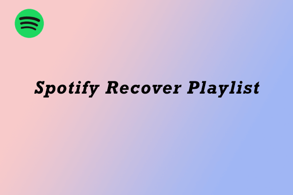 Spotify Recover Playlist: How to Recover Playlists on PC/Mobile - MiniTool Partition Wizard