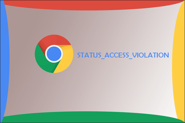 How to Fix Chrome STATUS_ACCESS_VIOLATION in Windows? - MiniTool Partition Wizard