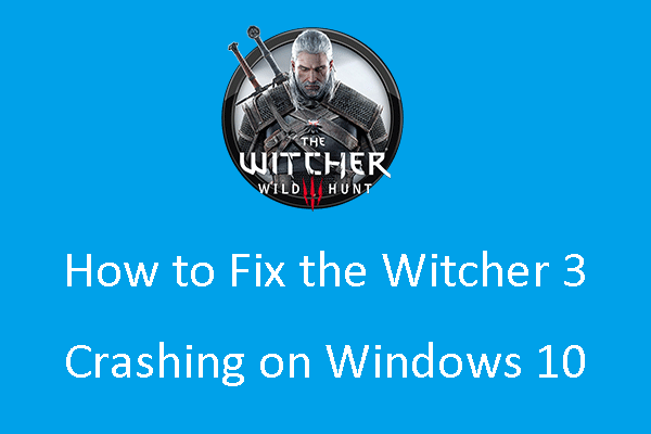 How to Fix the Witcher 3 Crashing on Windows 10 - MiniTool Partition Wizard