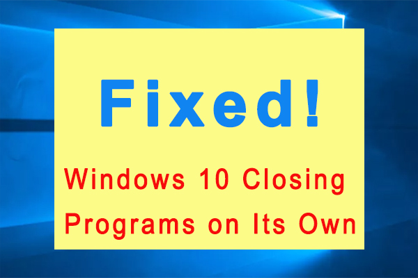 Windows 10 Closing Programs on Its Own? Here’re 6 Solutions - MiniTool ...