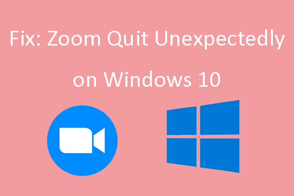 Fix: Zoom Quit Unexpectedly on Windows 10 - MiniTool Partition Wizard