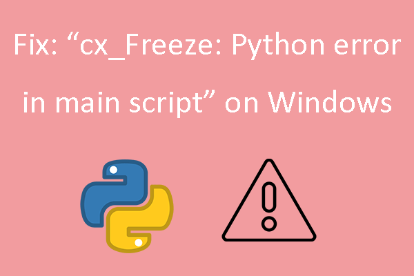 Fix Cxfreeze Python Error In Main Script” On Windows Minitool Partition Wizard