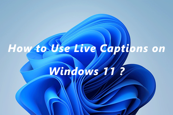 A New Feature Named Live Captions on Windows 11 Is Coming - MiniTool ...