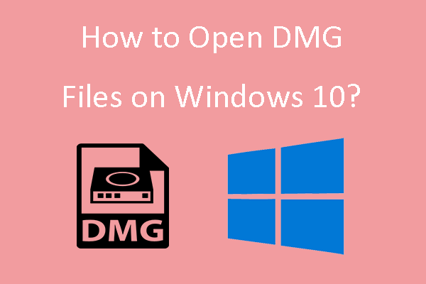 What Is A DMG File How To Open DMG Files On Windows 10 MiniTool Partition Wizard