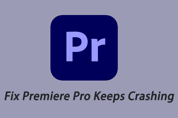 Premiere Pro Stops Working or Keeps Crashing? Here Are Fixes - MiniTool ...