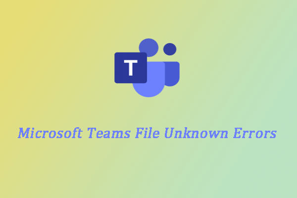 How To Fix Microsoft Teams File Unknown Error 4 Methods For You Minitool Partition Wizard