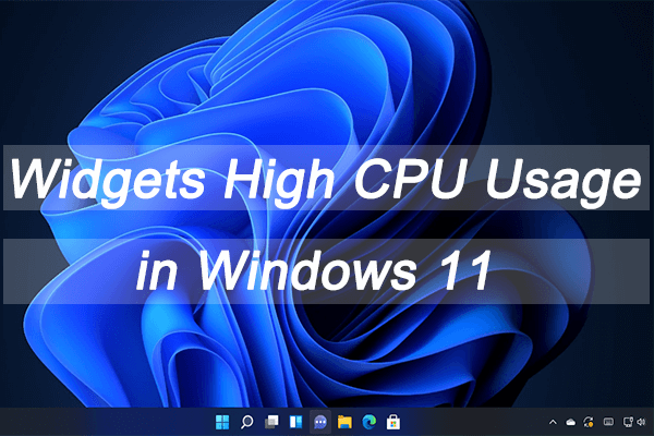 3 Solutions To Widgets High Cpu Usage In Windows 11 Minitool Partition Wizard