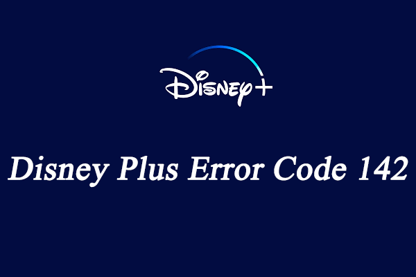 5 Solutions to Disney Plus Error Code 142 on PC/Mobile - MiniTool Partition Wizard