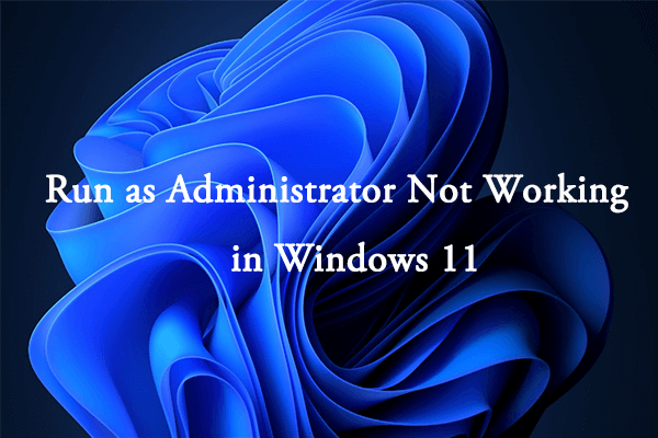 How To Fix Run As Administrator Not Working In Windows 11” Minitool Partition Wizard